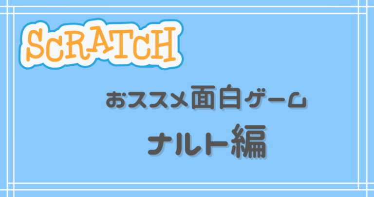 【決定版】スクラッチのナルト(NARUTO)神ゲーTOP5！親子で遊べる面白い無料ゲームを厳選紹介だってばよ！ | ファミプログ