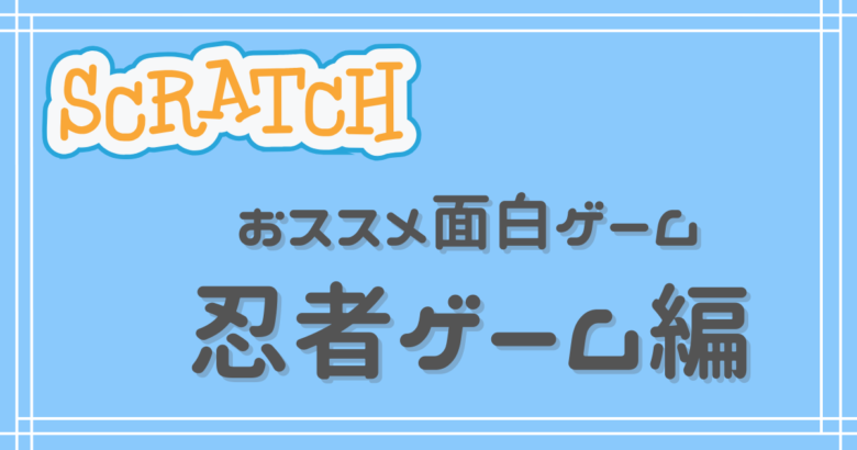 スクラッチ(Scratch)の面白い忍者ゲームTOP5！【親子で遊べる傑作選｜エンジニアパパが厳選】 | ファミプログ